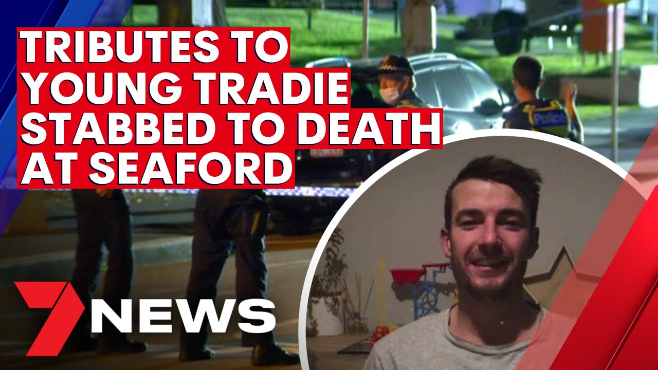 Young tradie stabbed to death as he tried to protect his friend | 7NEWS ...