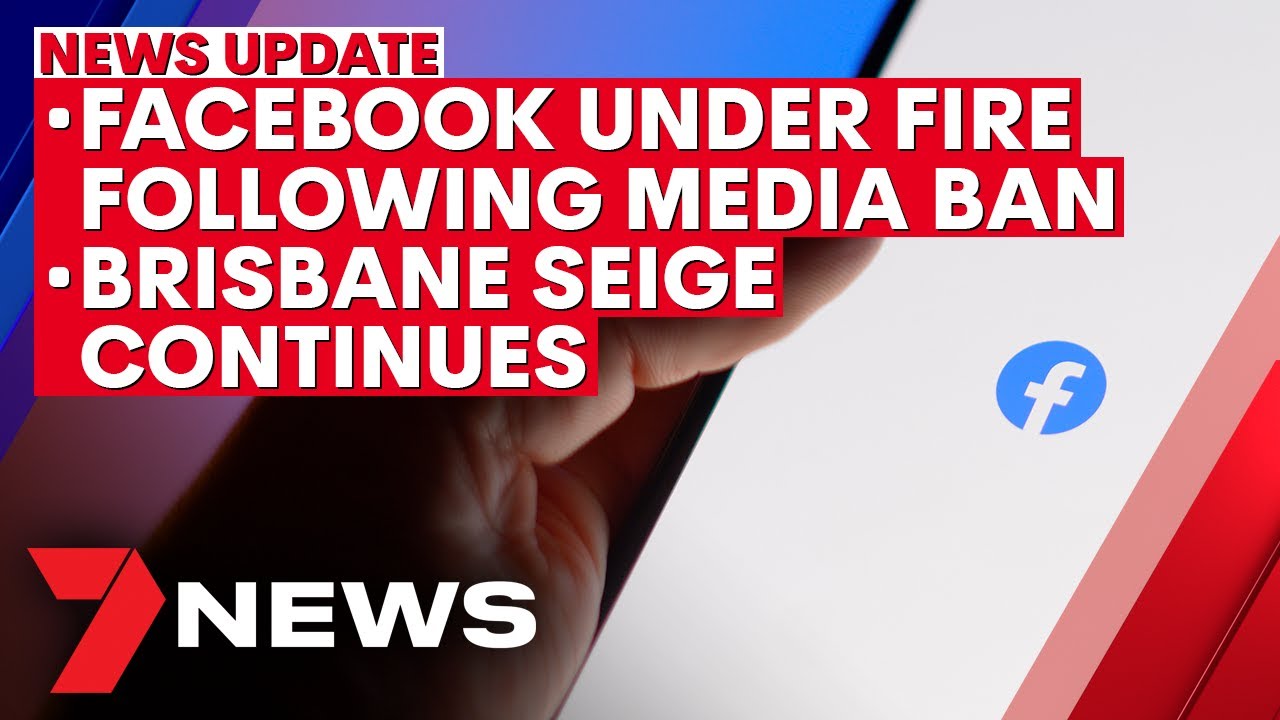 7NEWS Update: Facebook under fire following media ban; Brisbane seige ...