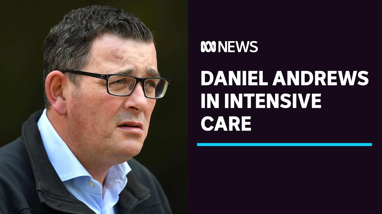 Victorian Premier Daniel Andrews in intensive care with damage to his ...