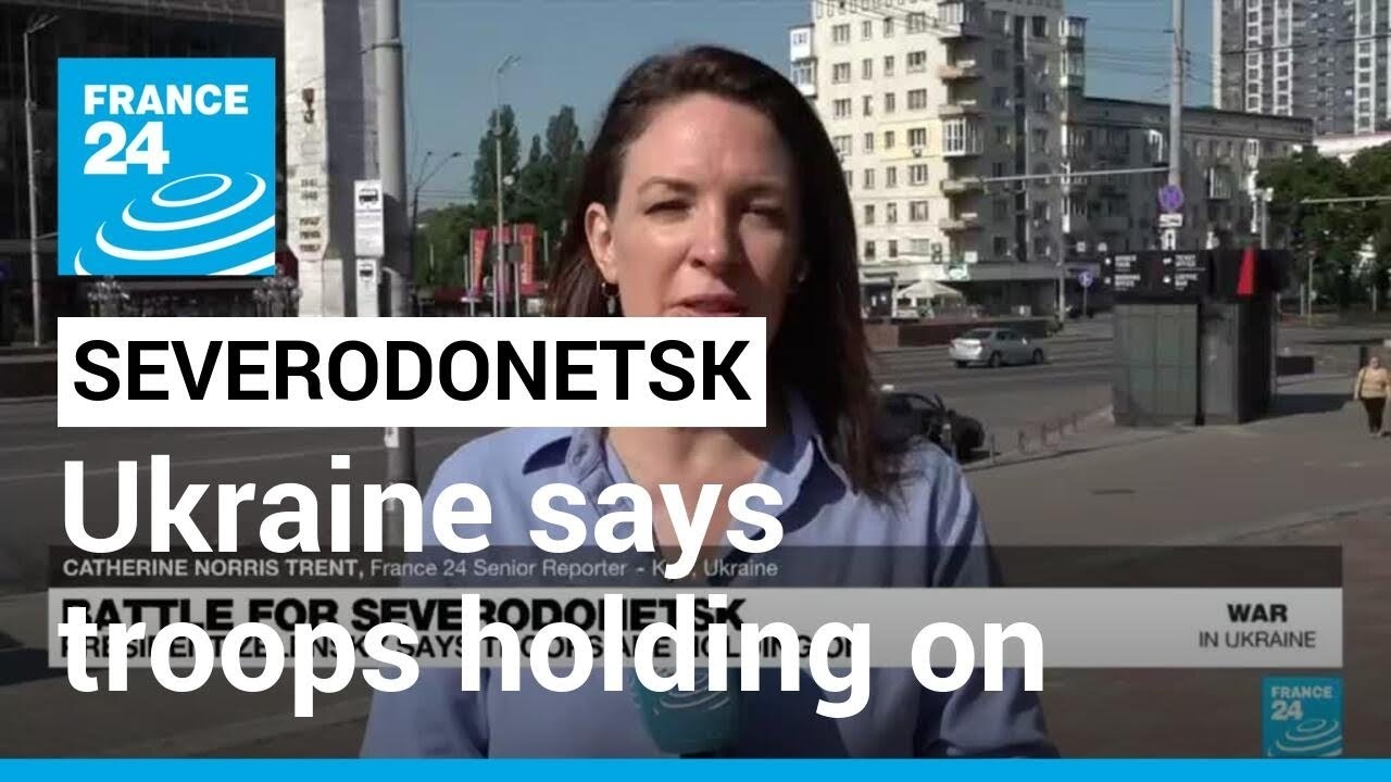 Ukraine says troops holding on to Severodonetsk, advance in south ...