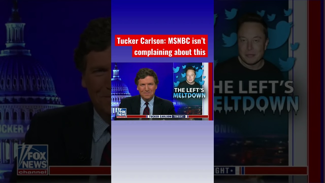 Tucker Carlson torches MSNBC’s coverage of Elon Musk’s Twitter buy # ...