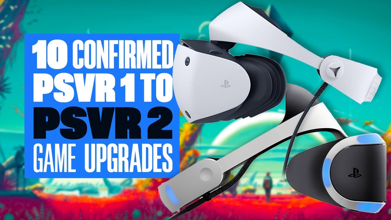 10 CONFIRMED PSVR 1 To PSVR 2 Upgrades (As Of Nov 13th) - SIX CONFIRMED FREE! - Ian's VR Corner ...