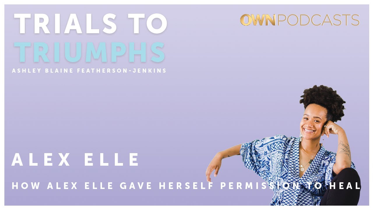 How Alex Elle Gave Herself Permission to Heal | Trials To Triumphs ...
