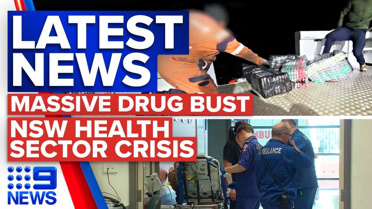 Australia’s biggest drug bust, NSW health sector in crisis | 9 News ...
