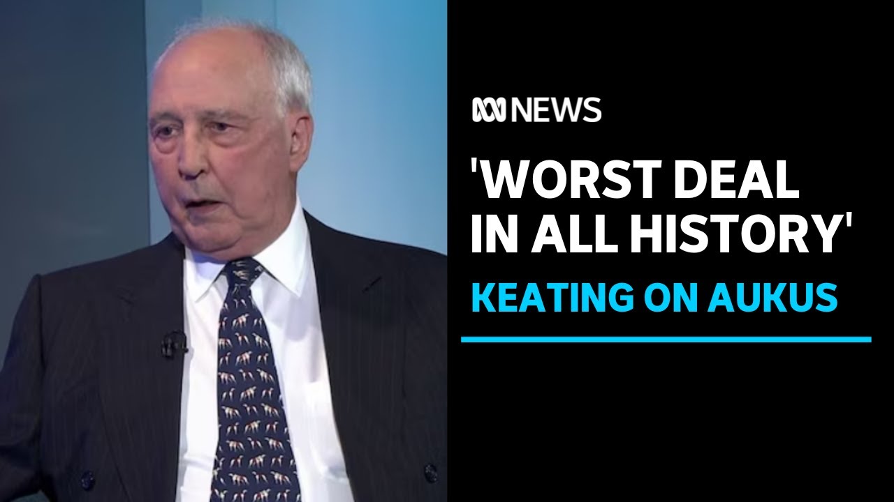 Paul Keating slams AUKUS as ‘worst deal in all history’ | ABC News - The Global Herald