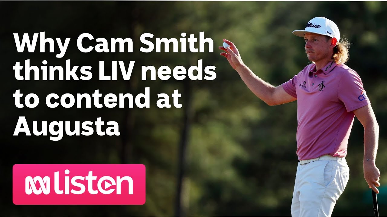 Why Cam Smith thinks LIV needs to contend at Augusta | ABC SPORT DAILY ...