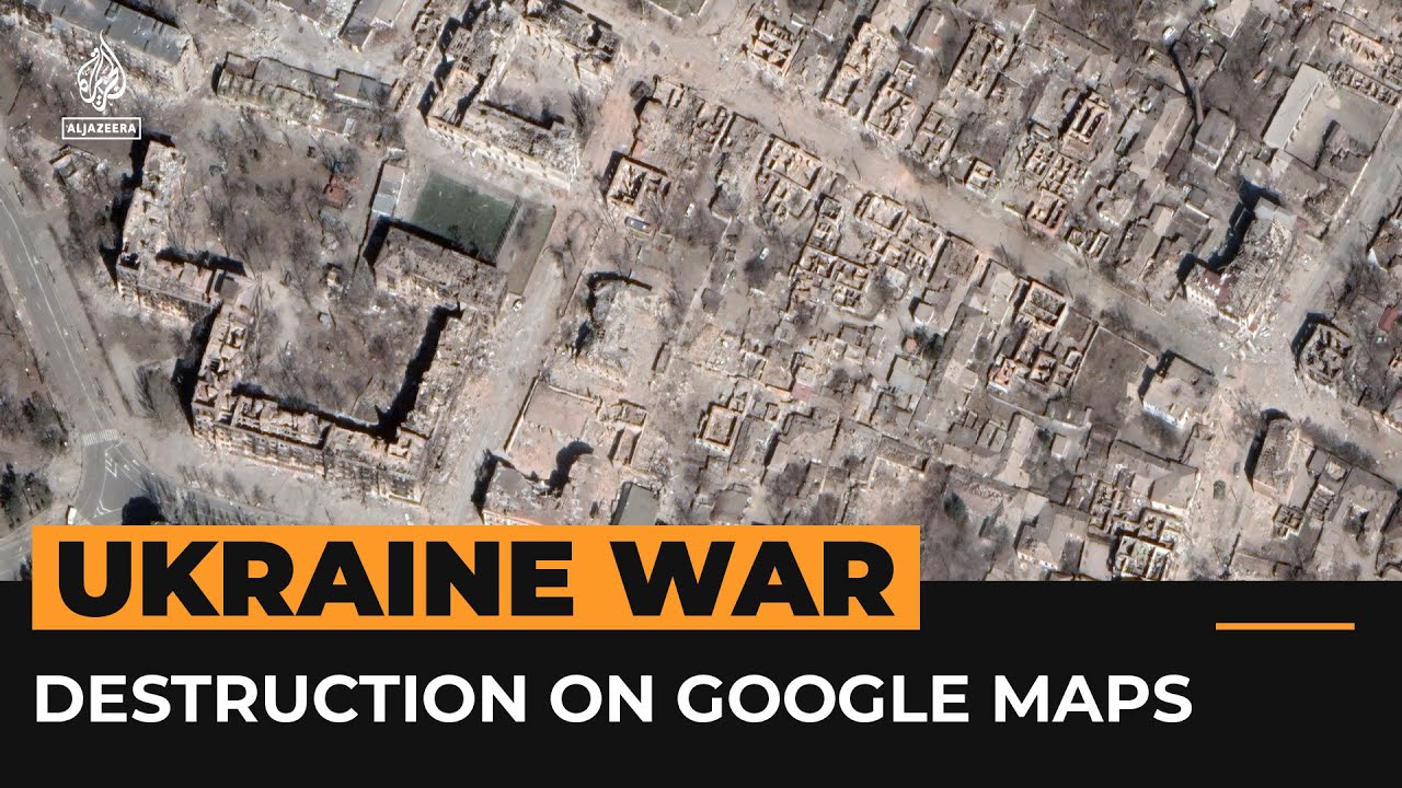 New Google Maps images show destruction in Ukraine | Al Jazeera ...