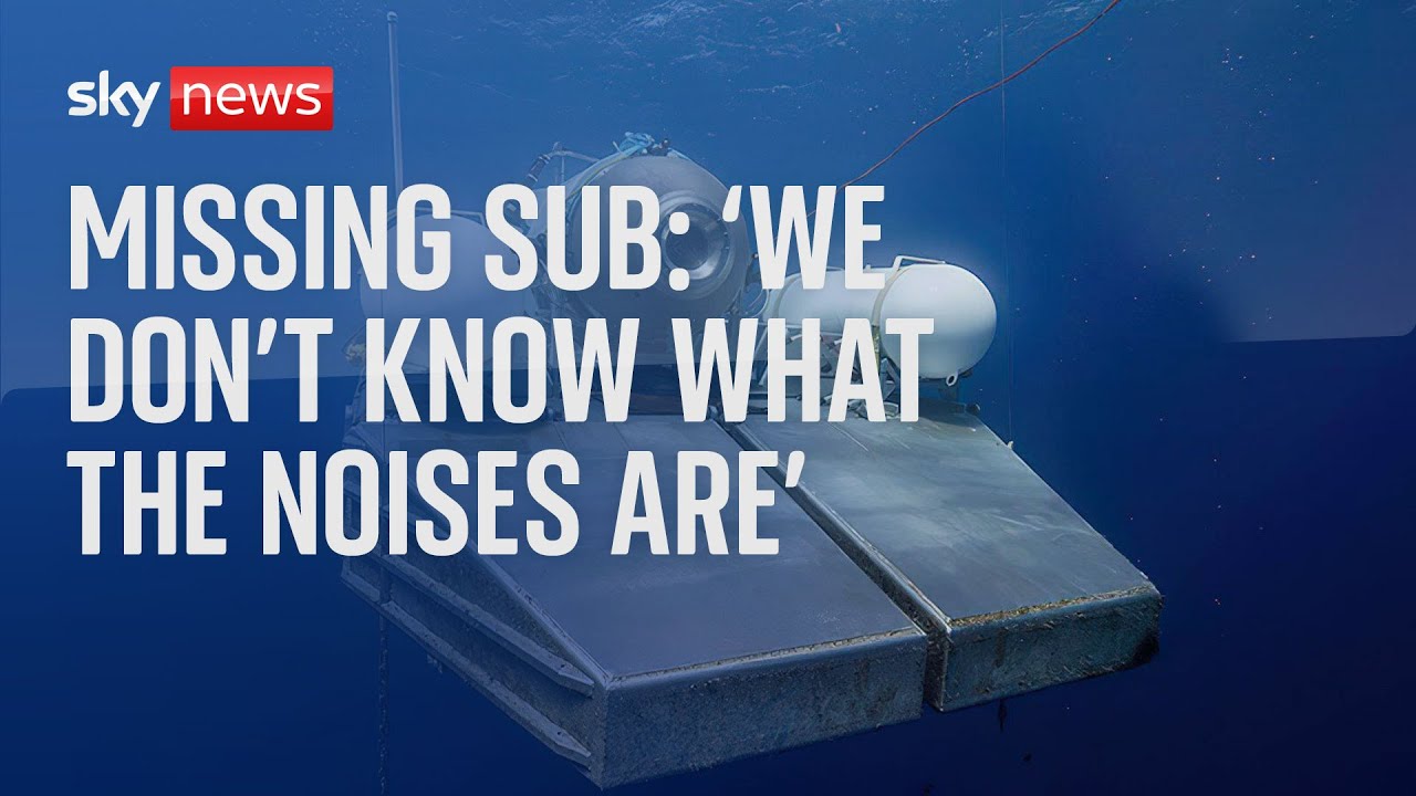 Missing Submersible: 'Can't tell you what the noises are', says US ...