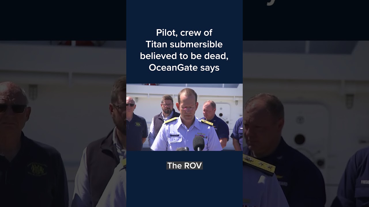 Pilot, crew of Titan submersible believed to be dead, U.S. Coast Guard ...