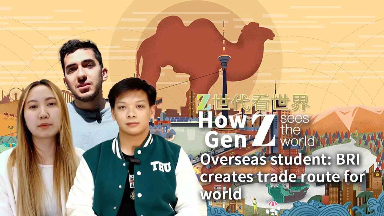 How Gen Z sees the world – Overseas student: 'BRI creates trade route ...