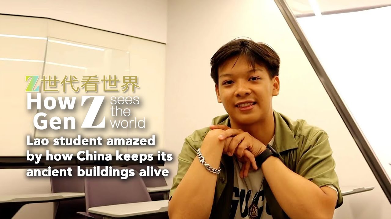 How Gen Z sees the world: Lao student amazed by how China keeps its ...