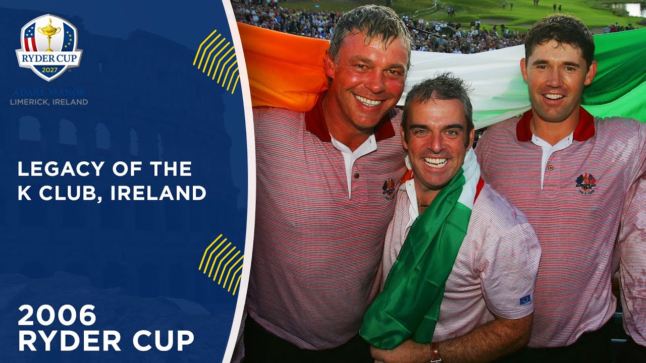 The Legacy of the 2006 Ryder Cup Lives On | The K Club, Ireland - The ...