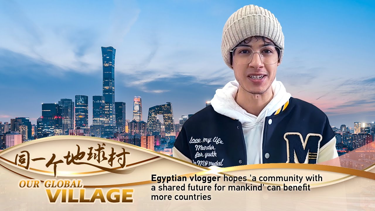 Egyptian vlogger hopes 'a community with a shared future for mankind ...