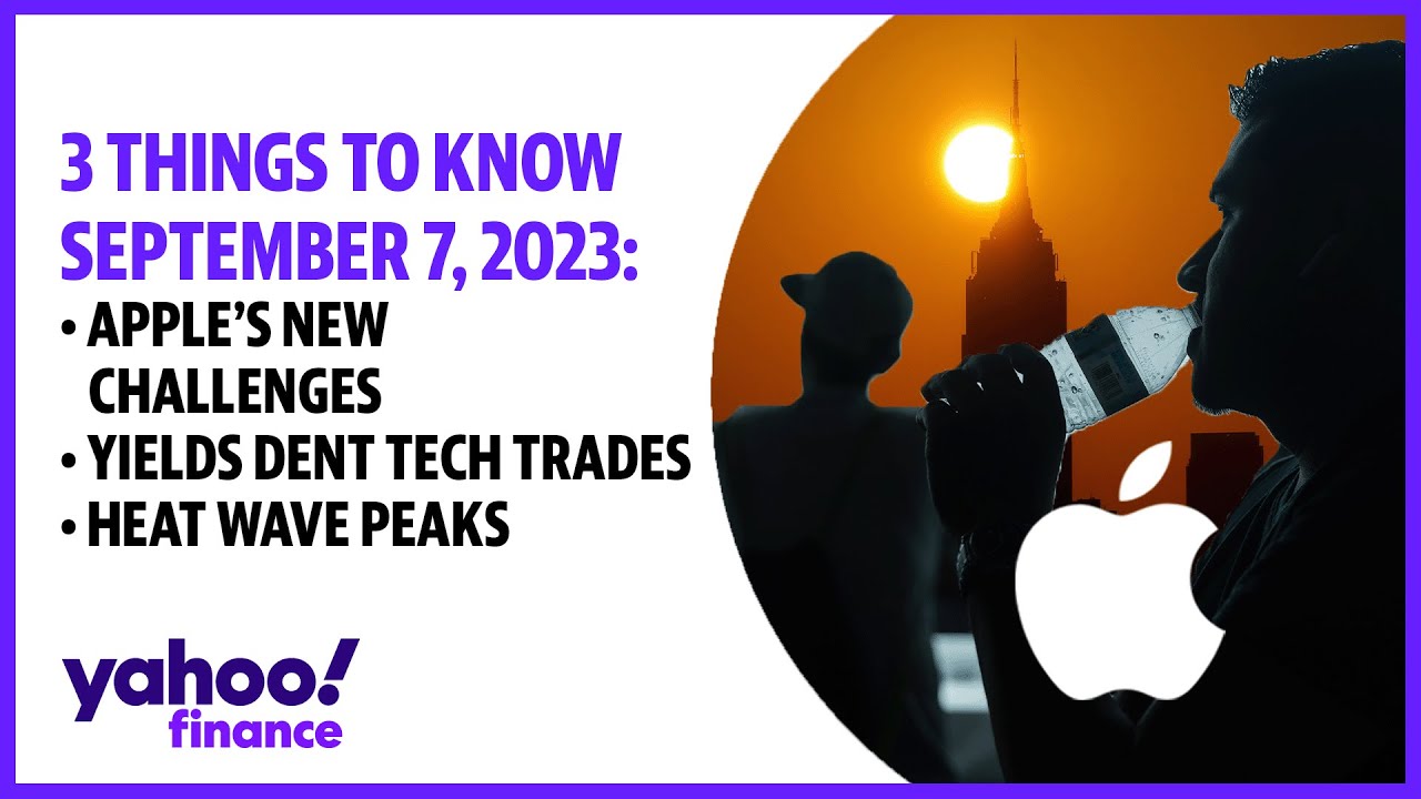 3 Things to know 9/7/23: Apple facing new challenges; Yields dent tech ...