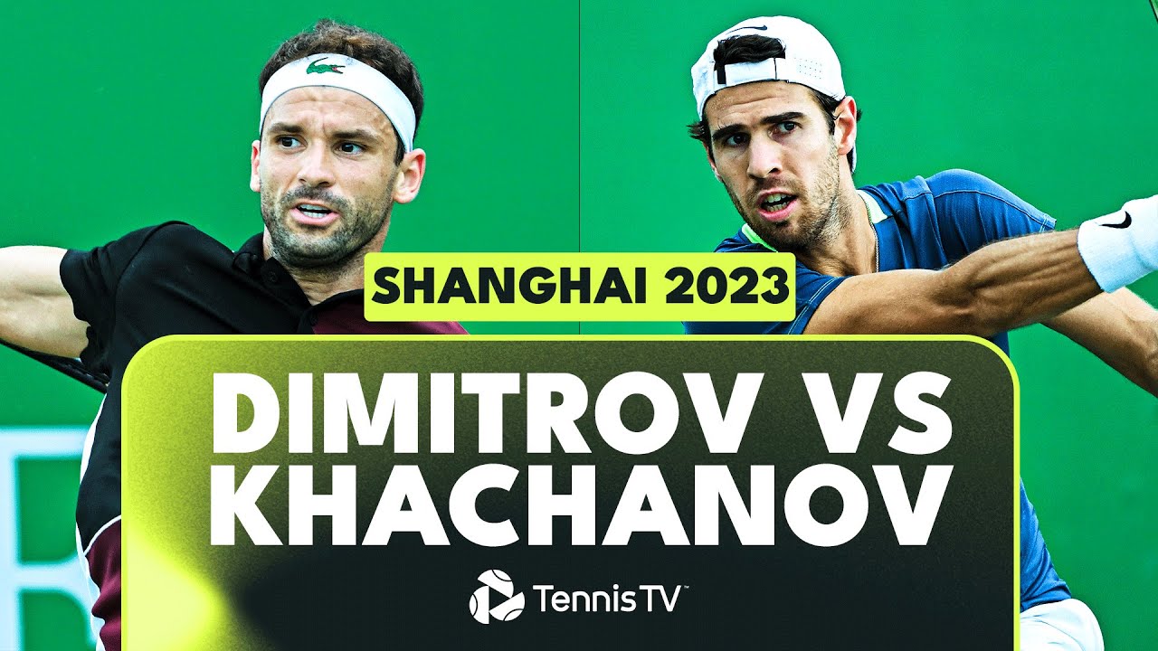 Grigor Dimitrov vs Karen Khachanov Match Highlights | Shanghai 2023 - The Global Herald