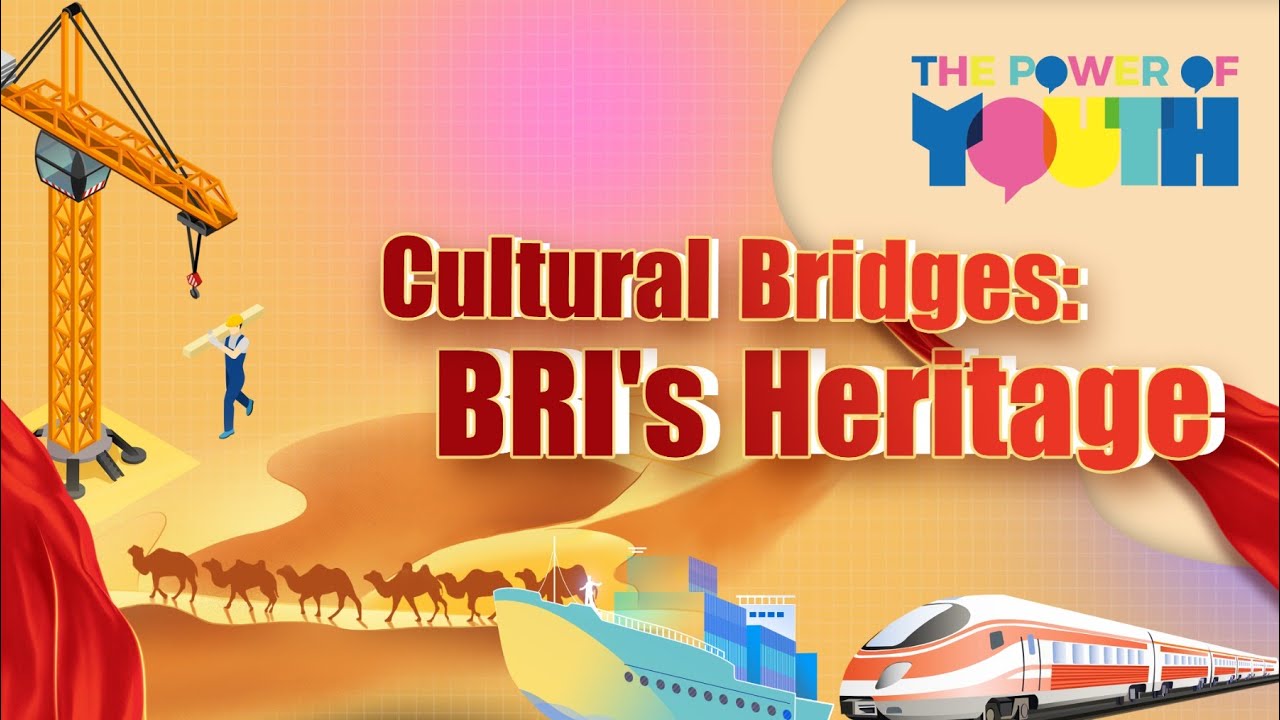 Watch: 'The Power of Youth' – Cultural Bridges: BRI's Heritage - The ...