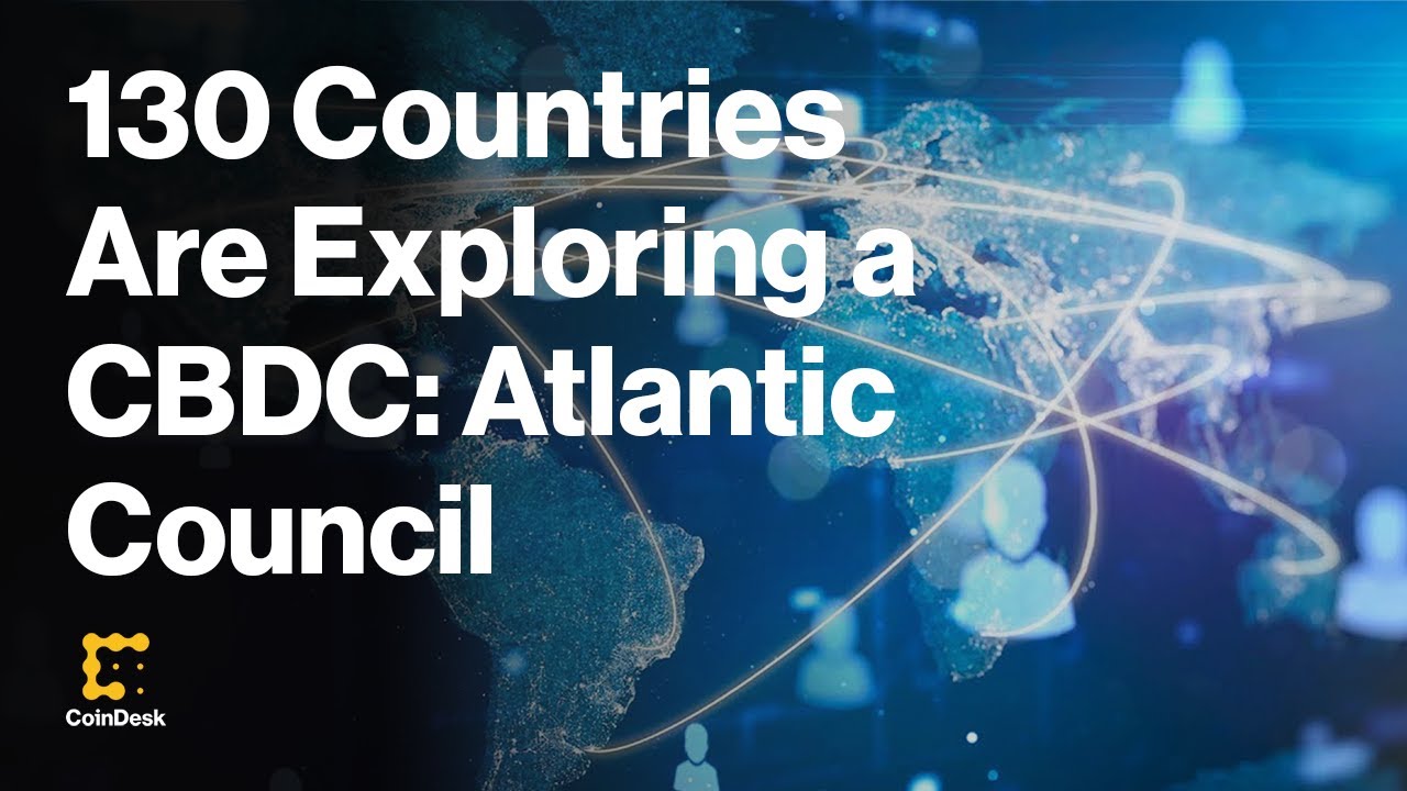 130 Countries Are Exploring a CBDC: Atlantic Council - The Global Herald