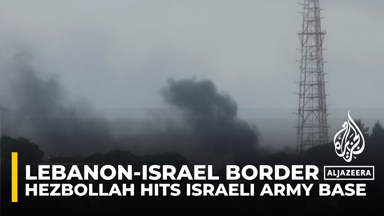 Lebanon-Israel border: Hezbollah hits army base in northern Israel ...