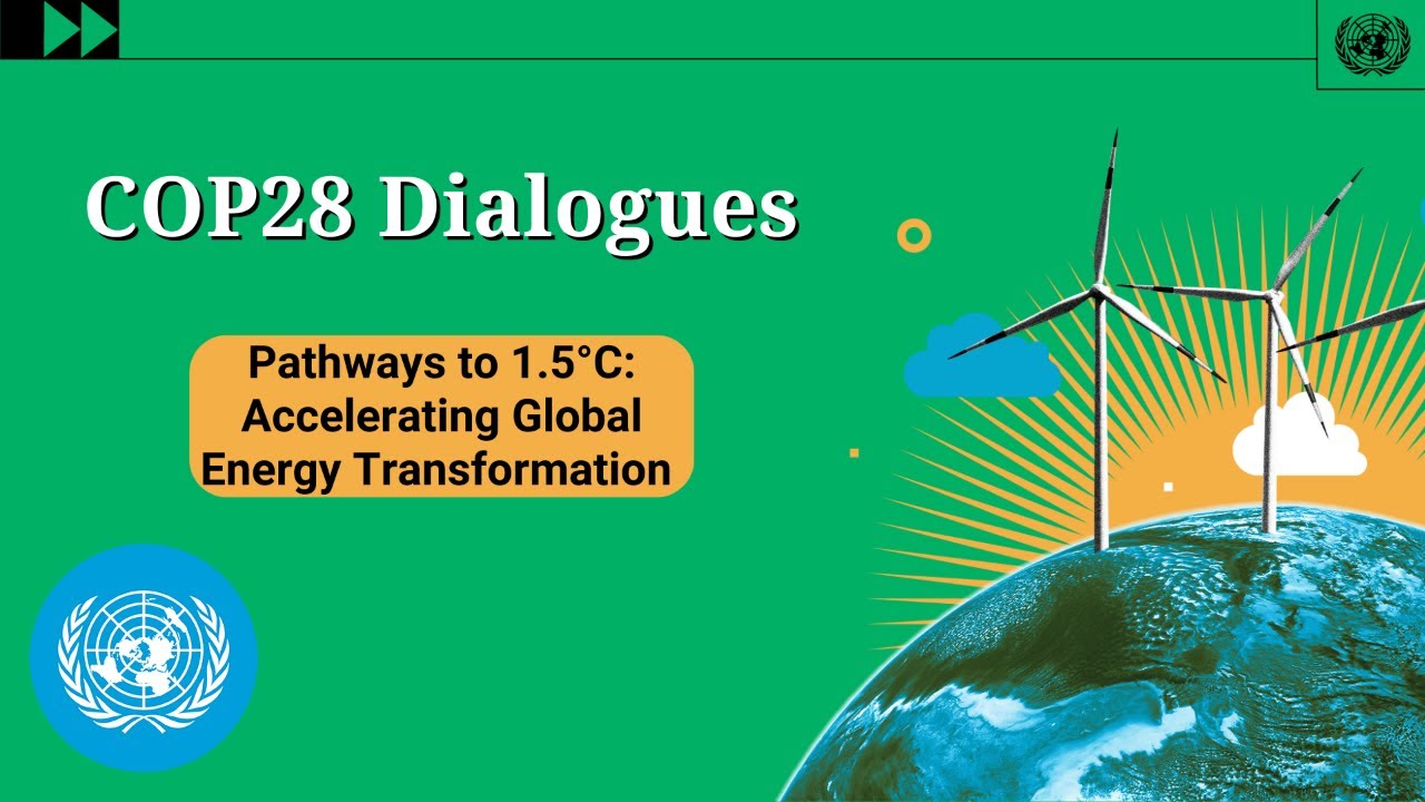 #COP28 Dialogues – Pathways to 1.5°C: Accelerating Global Energy ...