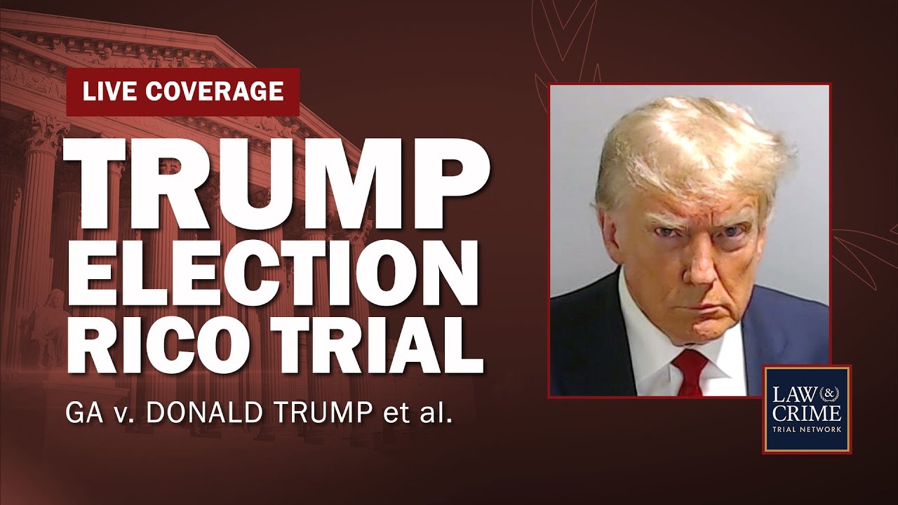 WATCH LIVE: Trump Election RICO Trial — GA v. Donald Trump et al ...